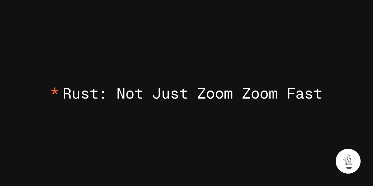 Rust: Not Just Zoom Zoom Fast | Shoubhit Dash