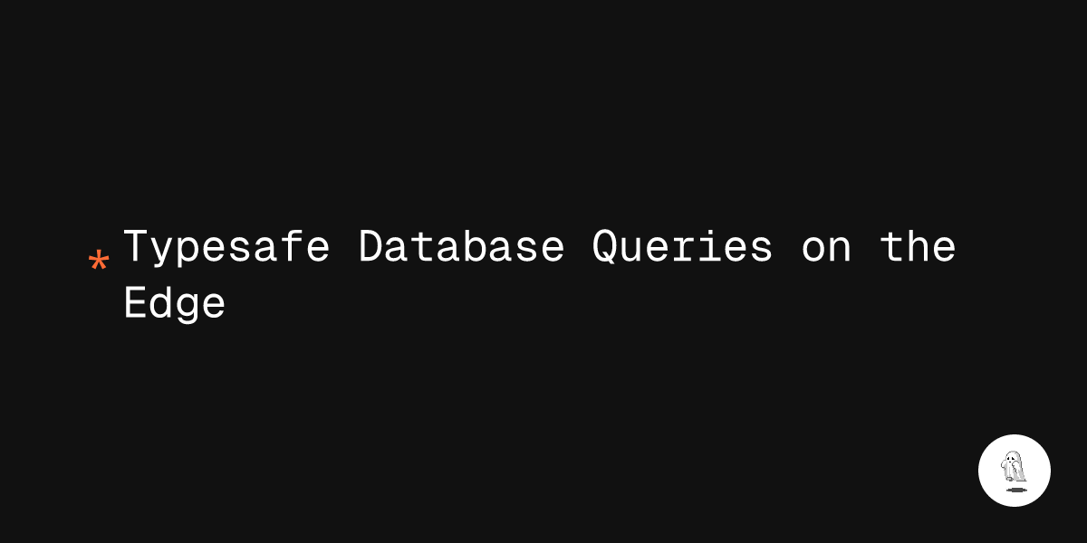 Typesafe Database Queries On The Edge Shoubhit Dash